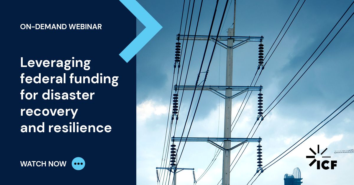 Leveraging Federal Funding for Disaster Recovery and Resilience | ICF