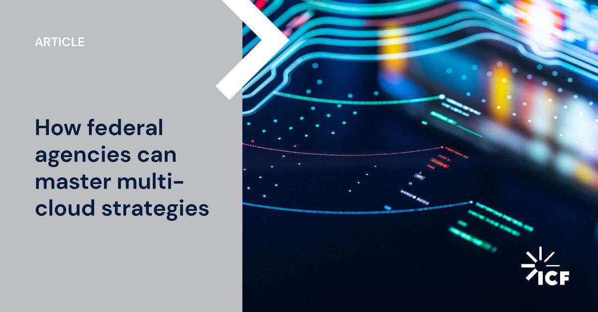 Multi-Cloud Strategies: How Federal Government Can Master Them | ICF
