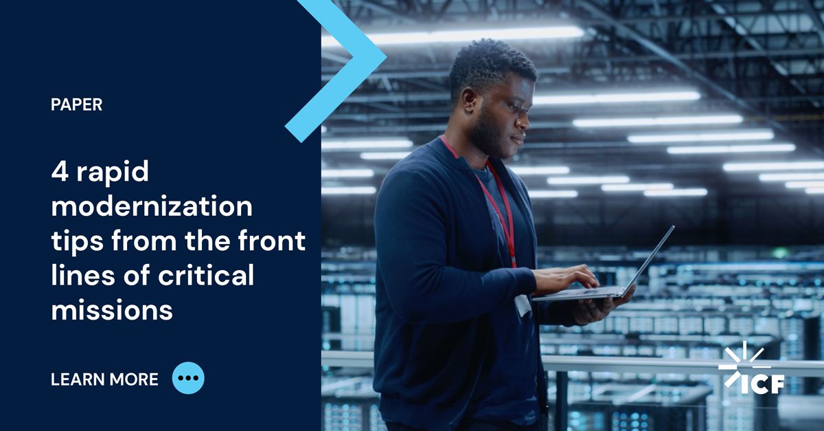 4 Rapid Modernization Tips from the Front Lines of Critical Missions | ICF